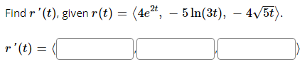 Solved Find r'(t), given r(t) = (4t+ 5, 2e“, – sin( – 4t)). | Chegg.com