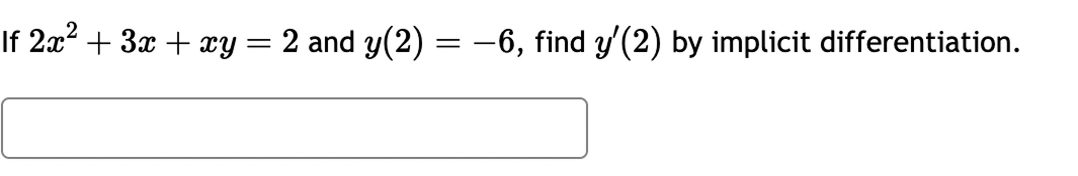 Solved If 2x2+3x+xy=2 ﻿and y(2)=-6, ﻿find y'(2) ﻿by implicit | Chegg.com