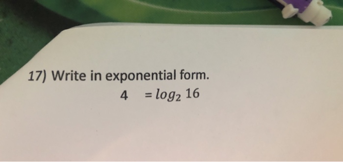 Solved 17) Write in exponential form. 4 log2 16 | Chegg.com