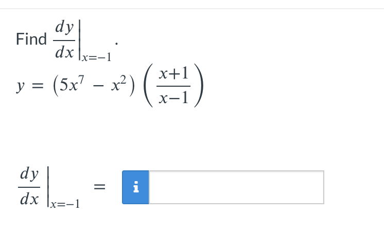 Solved Find dxdy∣∣x=−1. y=(5x7−x2)(x−1x+1) dxdy∣∣x=−1= | Chegg.com