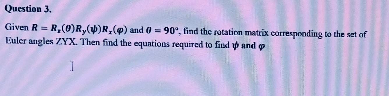 Solved Given R=Rz(θ)Ry(ψ)Rx(φ) and θ=90∘, find the rotation | Chegg.com