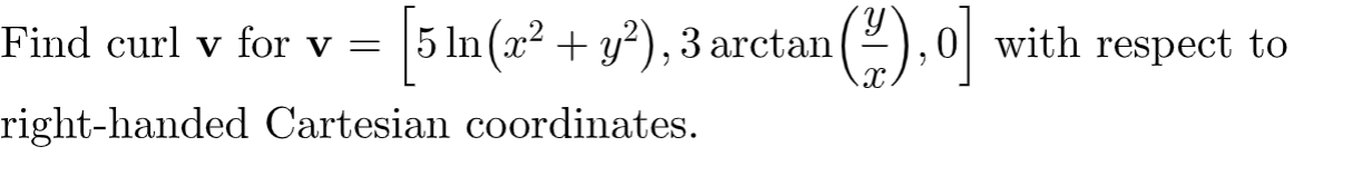 Solved Find curl v for v=[5ln(x2+y2),3arctan(xy),0] with | Chegg.com