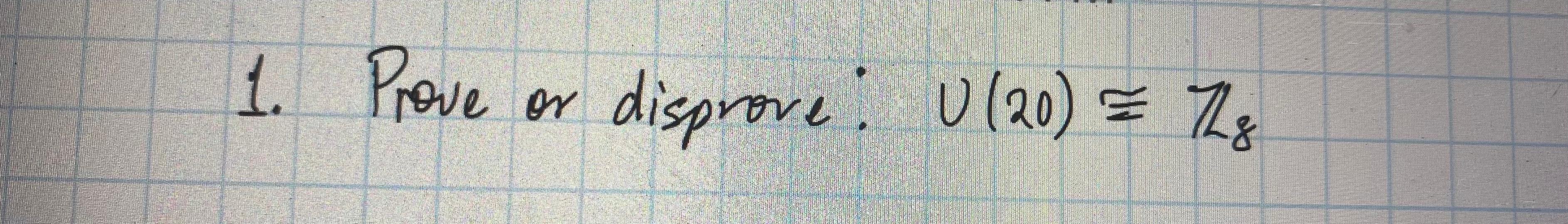 Solved 1. Prove or disprove: U(20)≅Z8 | Chegg.com