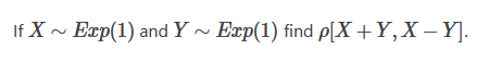 Solved If X∼Exp(1) and Y∼Exp(1) find ρ[X+Y,X−Y]. | Chegg.com