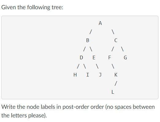 Solved Given the following tree: A / 1 с B / DE F G H I J K | Chegg.com