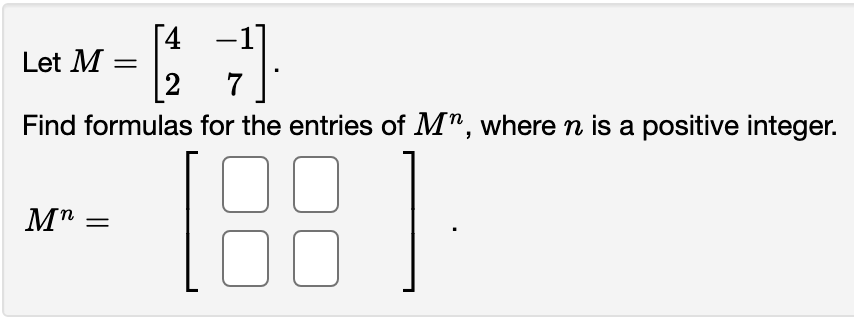 Solved Let M=[42−17]. Find formulas for the entries of Mn, | Chegg.com