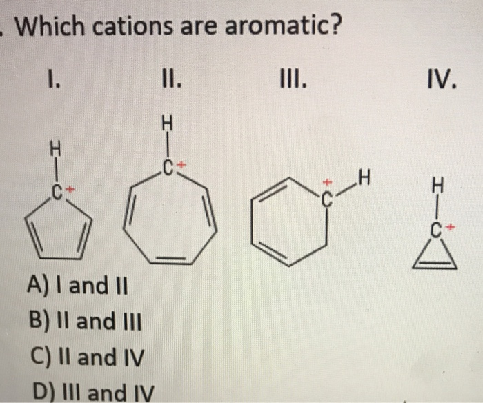 Solved Which cations are aromatic? IV. A) I and Il B) Il and | Chegg.com