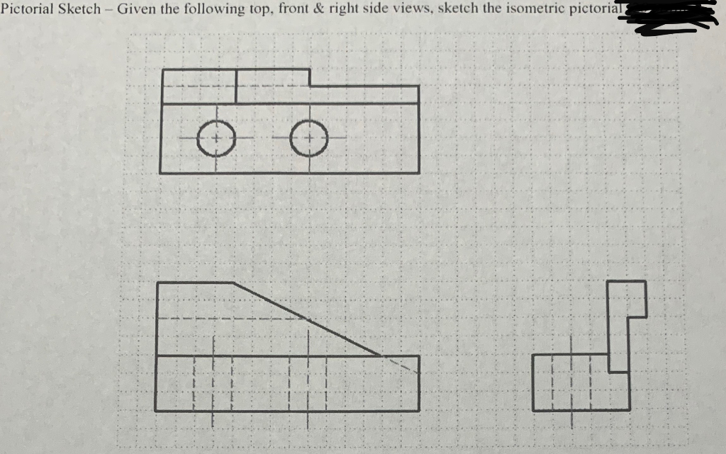 Solved Pictorial Sketch - Given the following top, front & | Chegg.com