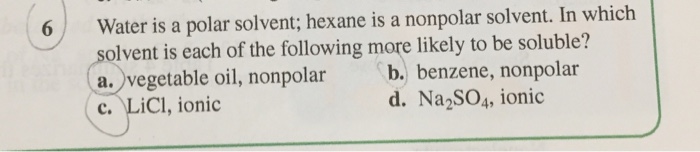 Solved 6 Water is a polar solvent; hexane is a nonpolar | Chegg.com