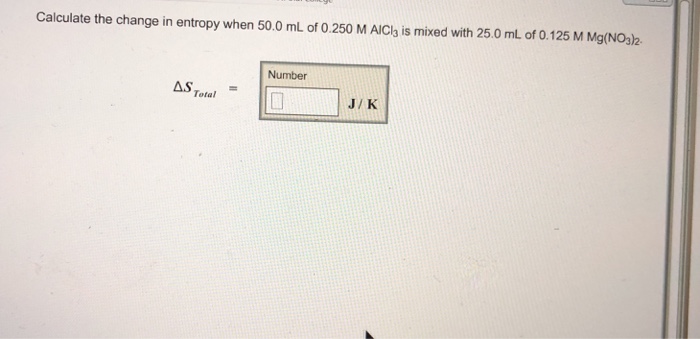 Solved Calculate the change in entropy when 50.0 mL of 0.250 | Chegg.com
