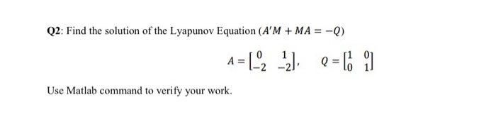 Solved 02: Find the solution of the Lyapunov Equation (A'M | Chegg.com