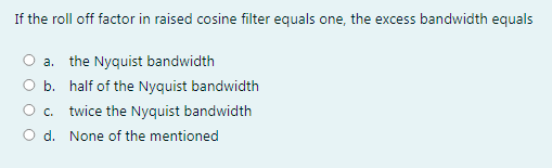 Solved If the roll off factor in raised cosine filter equals | Chegg.com