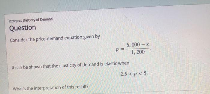 Solved Interpret Elasticity of Demand Question Consider the | Chegg.com