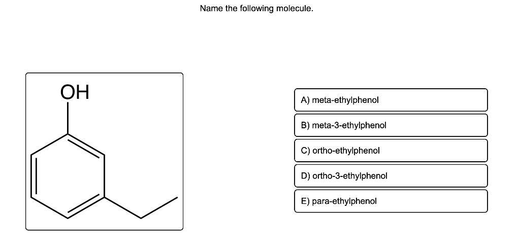 Solved Name the following molecule. OH A) meta-ethylphenol | Chegg.com