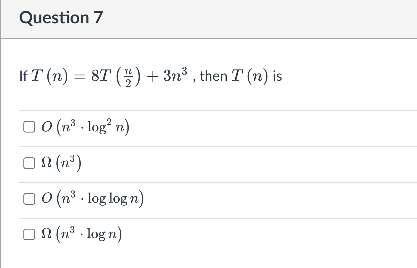 Solved Question 7 If T (n) = 8T (%) + 3n3 , then T (n) is = | Chegg.com