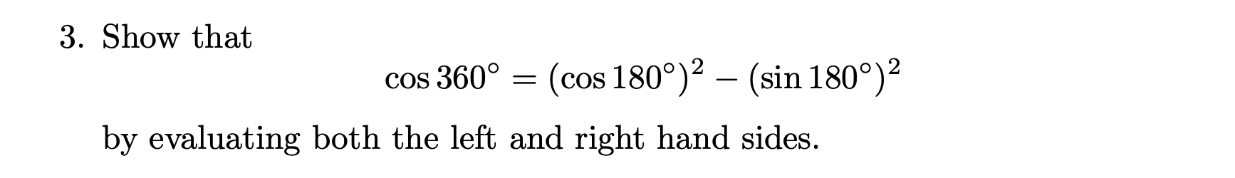 Solved 3. Show that cos 360° = (cos 180°) 2 (sin 180°) ² by | Chegg.com