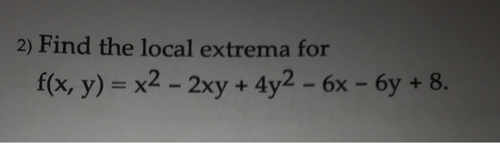 Solved 2) Find the local extrema for f(x, y) = x2-2xy + | Chegg.com