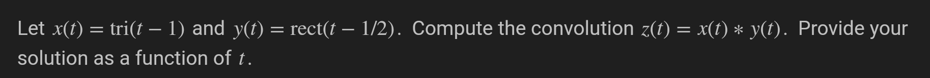 Solved Let x(t)=tri(t-1) ﻿and y(t)=rect(t-12). ﻿Compute the | Chegg.com