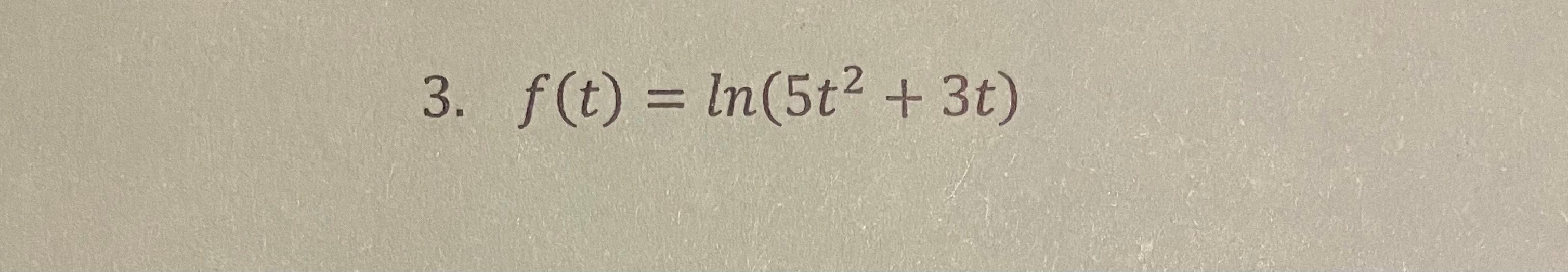 Solved 3. f(t)=ln(5t2+3t) | Chegg.com
