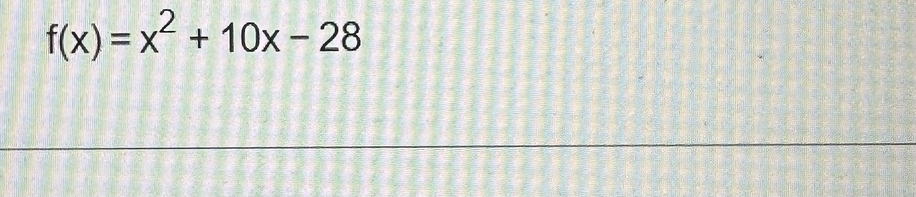 Solved f(x)=x2+10x−28 | Chegg.com