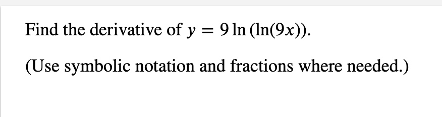 Solved Find the derivative of y=9ln(ln(9x)).(Use symbolic | Chegg.com