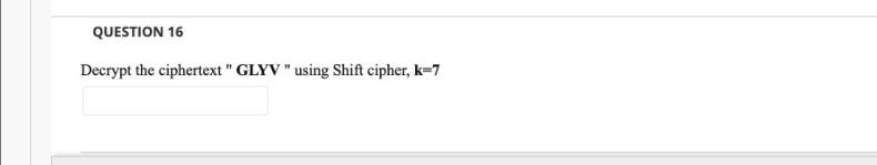 Solved QUESTION 16 Decrypt the ciphertext" GLYV" using Shift | Chegg.com