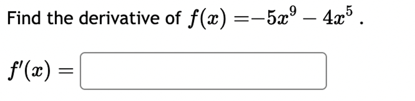 Solved Find the derivative of f(x)=-5x9-4x5.f'(x)= | Chegg.com