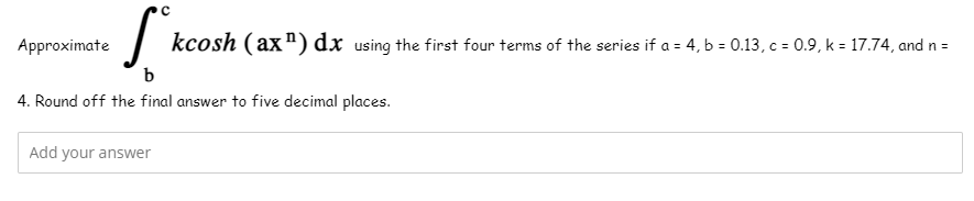 Solved Approximate ∫bckcosh(axn)dx using the first four | Chegg.com