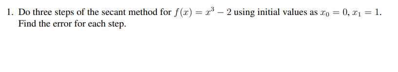 Solved 1. Do three steps of the secant method for f(x)=x3−2 | Chegg.com
