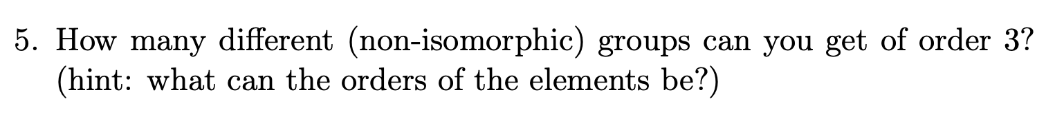 Solved 5. How many different (non-isomorphic) groups can you | Chegg.com