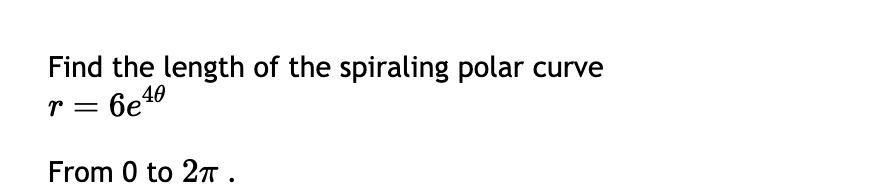 Solved Find the length of the spiraling polar curve r=6e4θ | Chegg.com