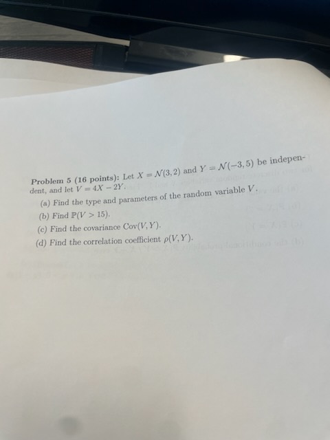 Solved Problem 5 (16 points): Let X=N(3,2) and Y=N(−3,5) be | Chegg.com