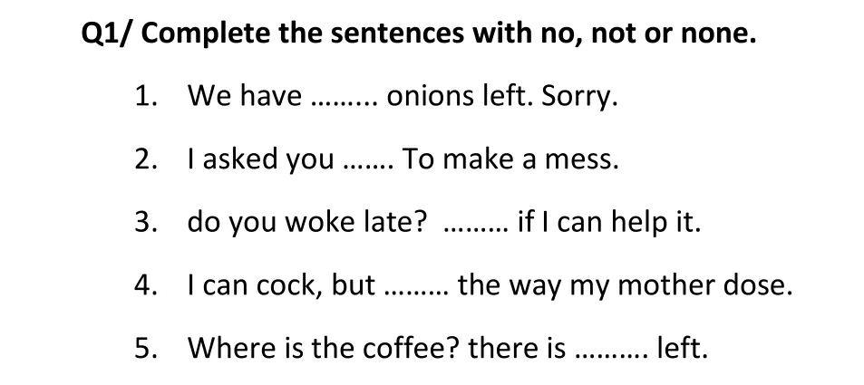 Solved Q1/ Complete the sentences with no, not or none. 1. | Chegg.com