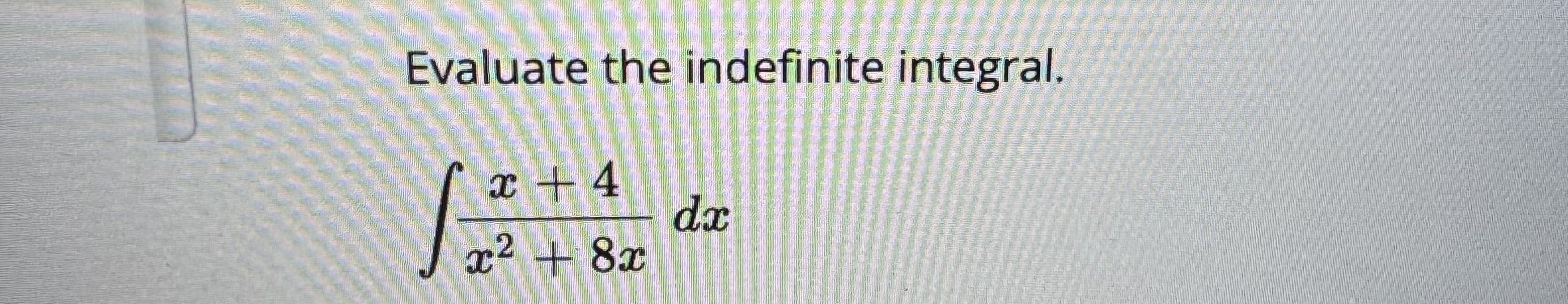 Solved Evaluate the indefinite integral. ∫x2+8xx+4dx | Chegg.com