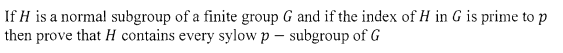 Solved If H is a normal subgroup of a finite group G and if | Chegg.com