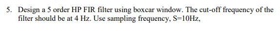 5. Design a 5 order HP FIR filter using boxcar | Chegg.com