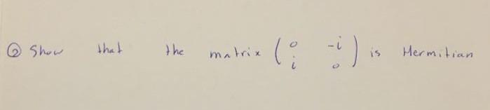 Solved 6 Show that the matrix li is Hermitian | Chegg.com