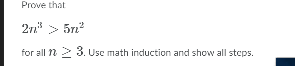 Solved Prove that 2n3 > 5n2 for all n > 3. Use math | Chegg.com