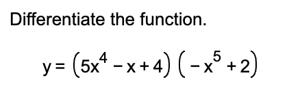 Solved Differentiate the function.y=(5x4-x+4)(-x5+2) | Chegg.com