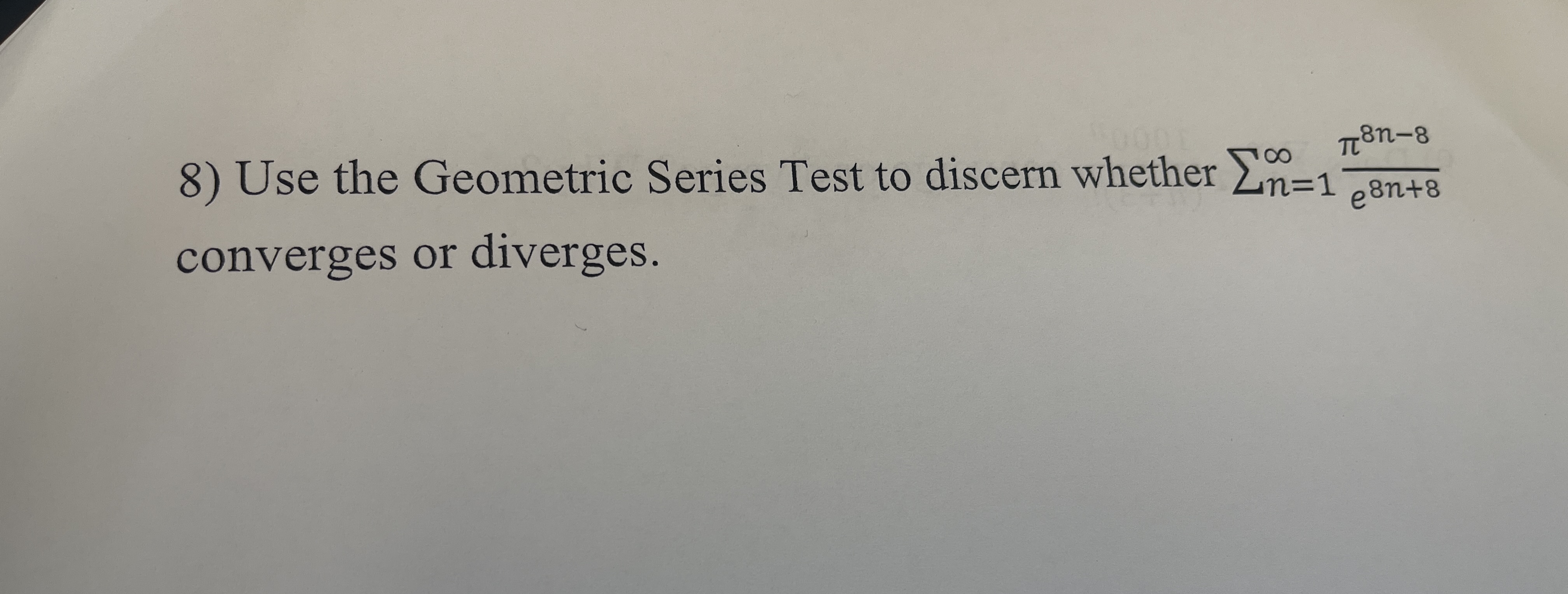 Solved 8) Use the Geometric Series Test to discern whether | Chegg.com