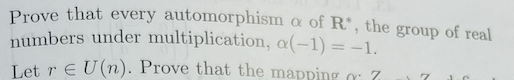 Solved Prove that every automorphism a(a is alpha) of R *, | Chegg.com