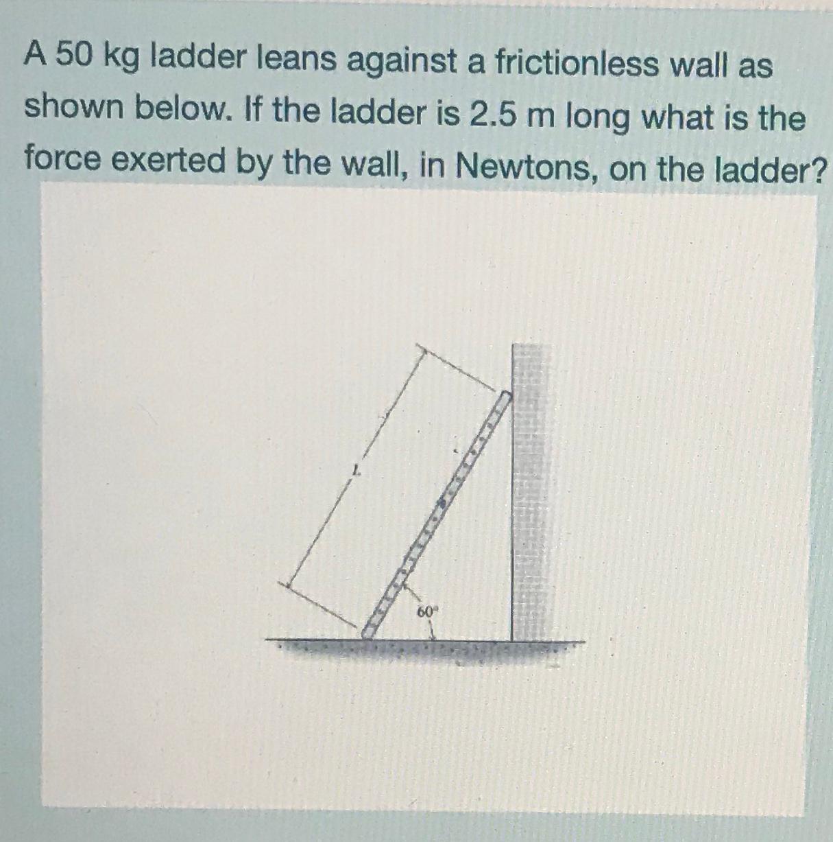 Solved A 50 kg ladder leans against a frictionless wall as | Chegg.com