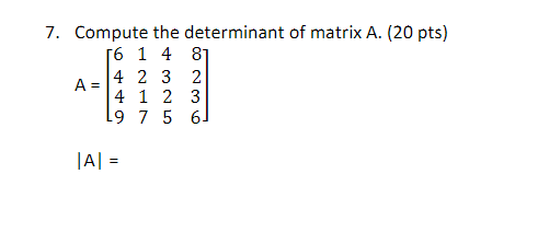 Solved 7. Compute the determinant of matrix A. (20 pts) | Chegg.com