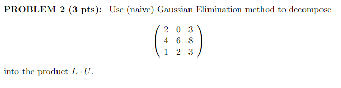 Solved PROBLEM 2 (3 pts): Use (naive) Gaussian Elimination | Chegg.com