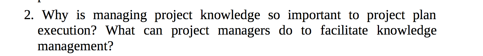 Solved 2. Why is managing project knowledge so important to | Chegg.com
