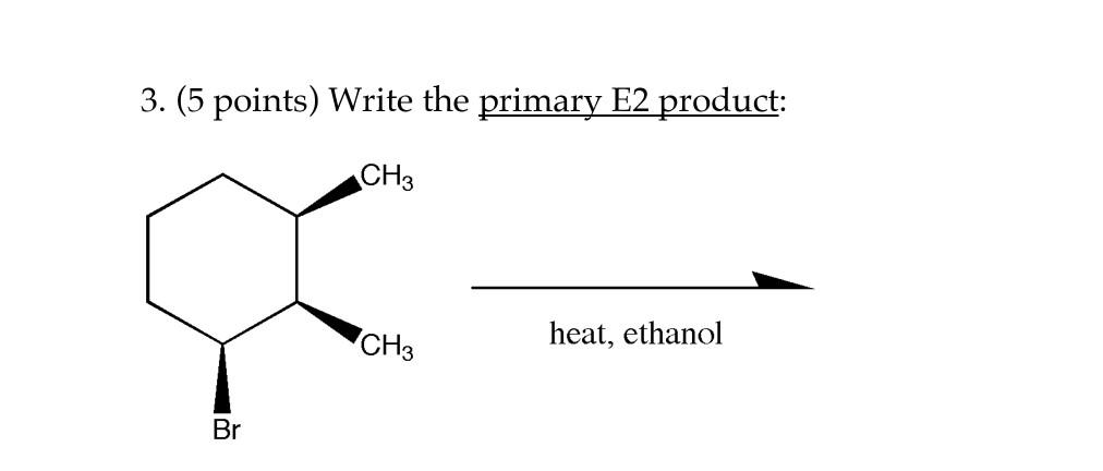 Solved 3. (5 points) Write the primary E2 product: CH3 CH3 | Chegg.com