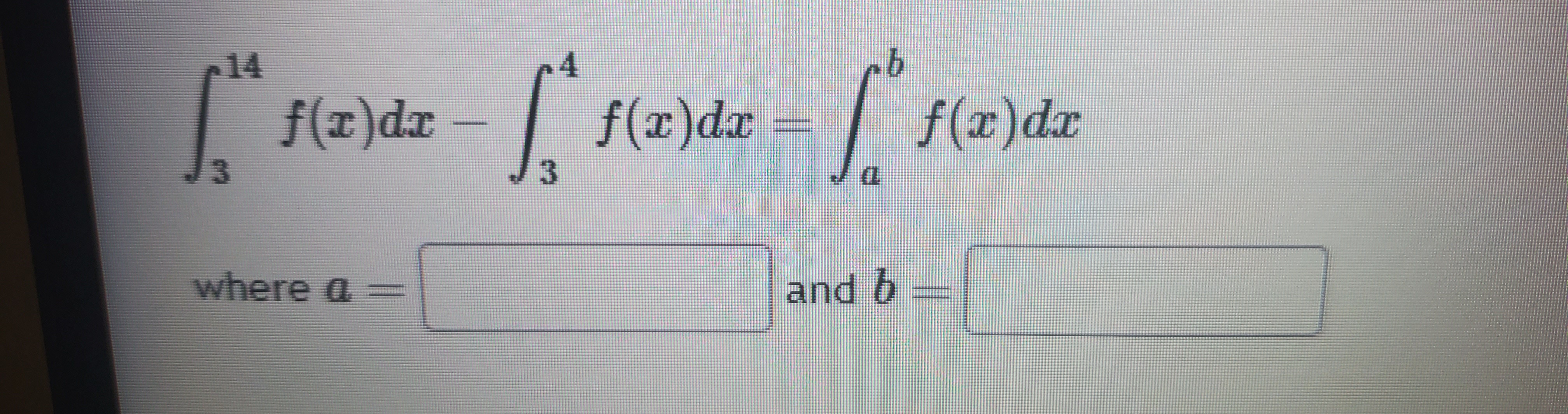 Solved ∫314f(x)dx−∫34f(x)dx=∫abf(x)dx where a= and b= | Chegg.com