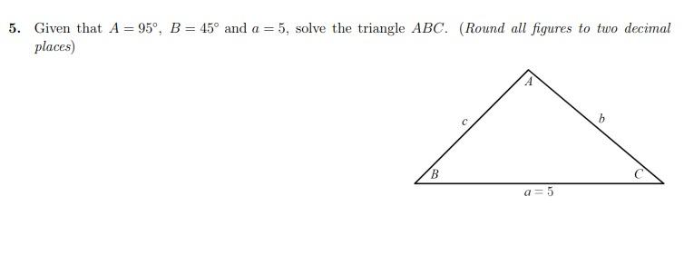5. Given that A=95∘,B=45∘ and a=5, solve the triangle | Chegg.com