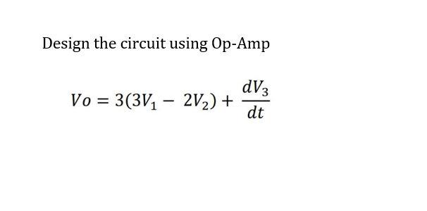 Solved Design the circuit using Op-Amp dV3 Vo = 3(3V2 - 2V2) | Chegg.com