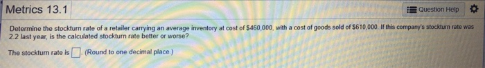 Solved Metrics 13.1 Question Help * Determine the stockturn | Chegg.com
